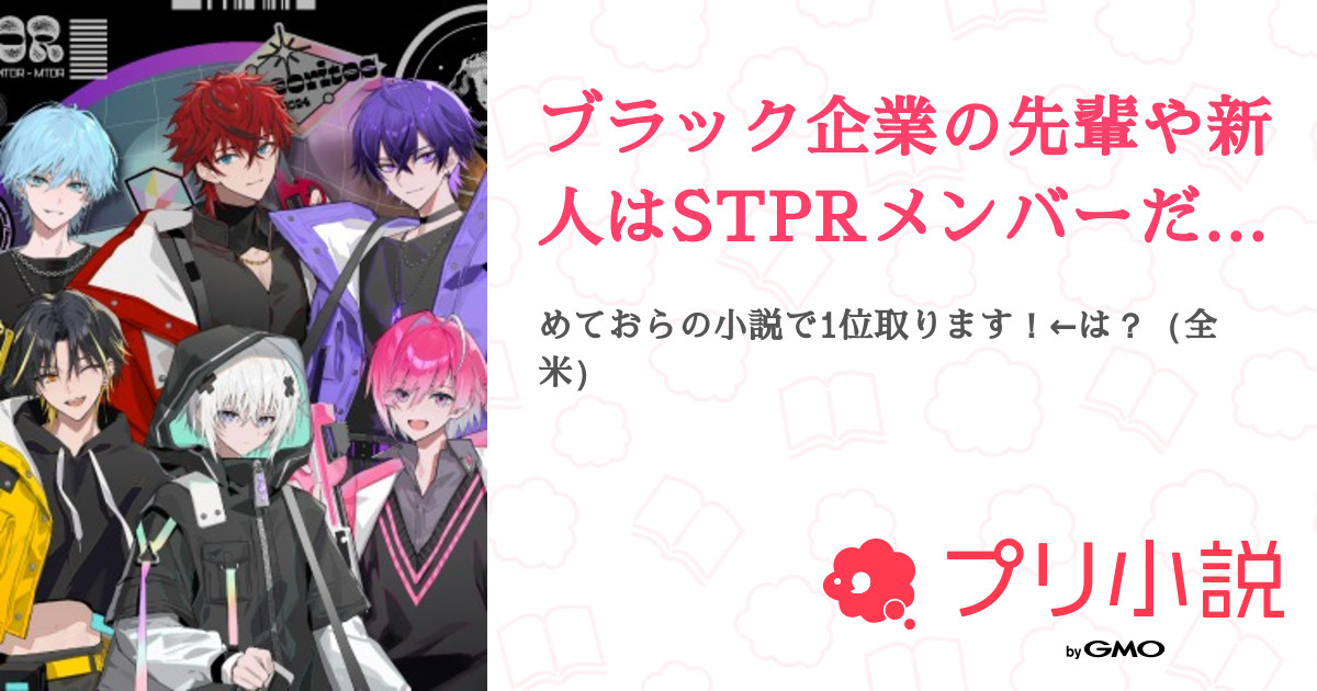 ブラック企業の先輩や新人はSTPRメンバーだった - 全10話 【連載中】（白桜 てろ🌸💤さんの夢小説） | 無料スマホ夢小説ならプリ小説 byGMO